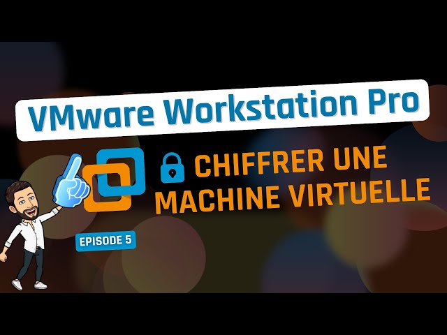 VMware Workstation Pro - Episode 5 - Chiffrer une VM