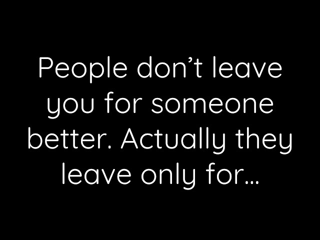 People Leave You Not For Someone Better, The... | Open Video