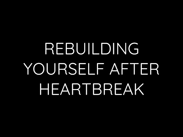 How to Rebuild Yourself After Heartbreak: Fr... | Open Video