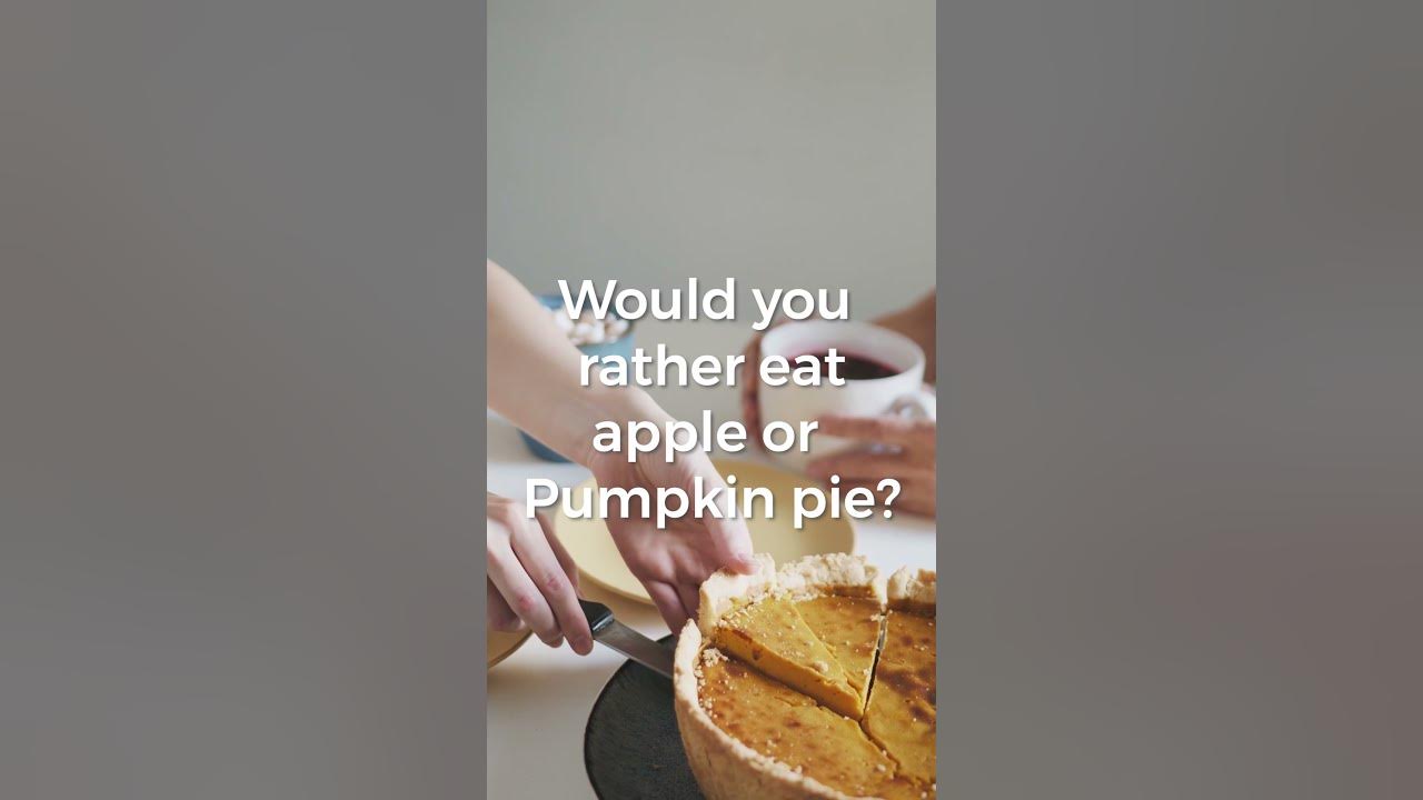 Would you rather eat apple or Pumpkin pie fo... | Open Video
